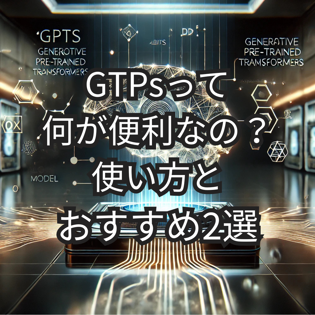GTPsの使い方とオススメGTPs2選！2024年11月｜PC苦手でもAI業務効率化で残業減らすブログ